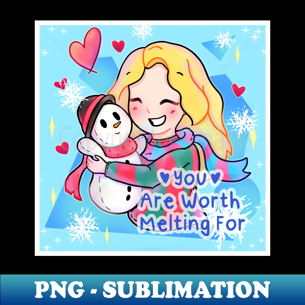 You Are Worth Melting For - Exclusive PNG Sublimation Downlo - Inspire ...