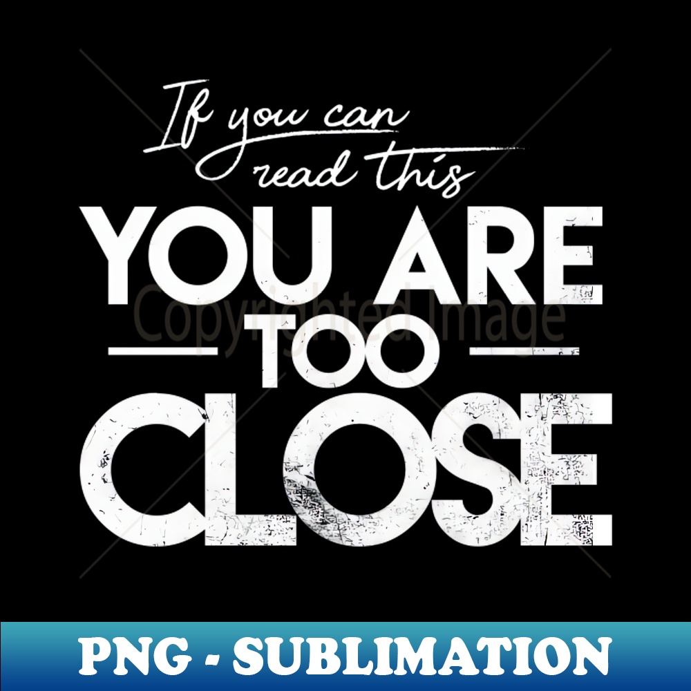 If you can read this you are too close - Retro PNG Sublimati | Inspire ...