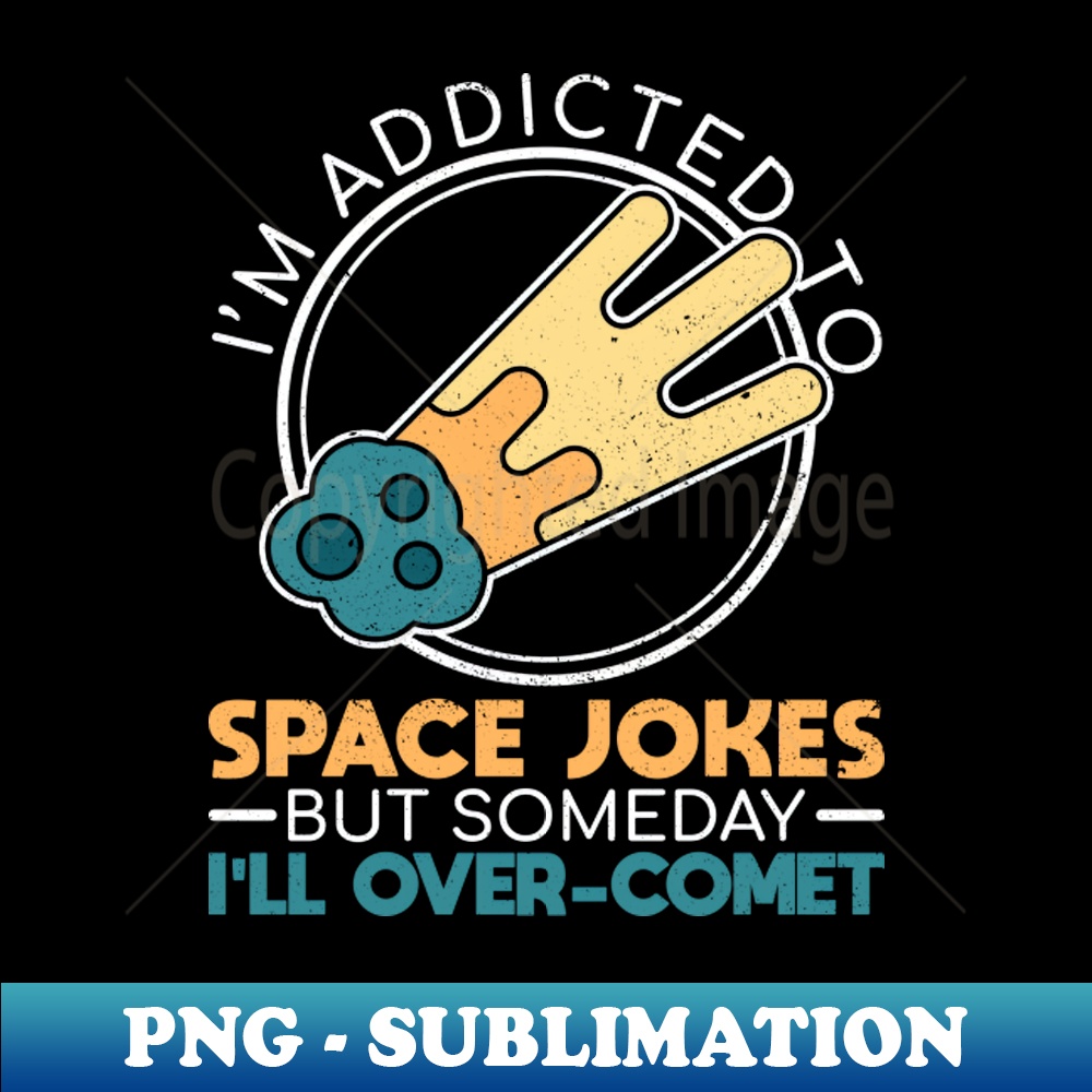 Im Addicted To Space Jokes But Someday Ill Over-Comet - - Sp | Inspire ...