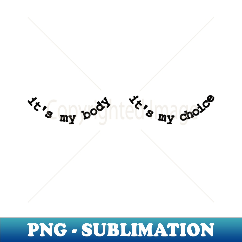 Its My Body Its My Choice - Unique Sublimation PNG Download | Inspire ...