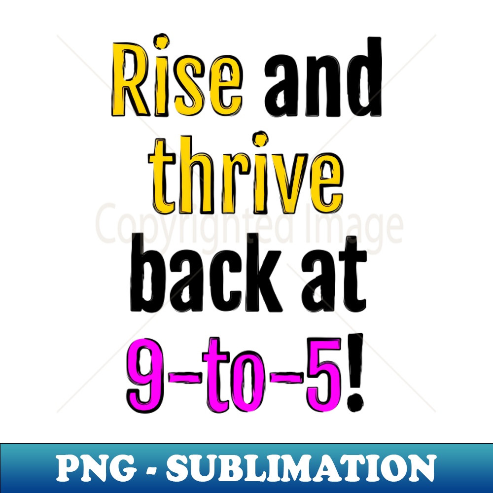 Rise and thrive back at 9-to-5 - Instant Sublimation Digital | Inspire Uplift