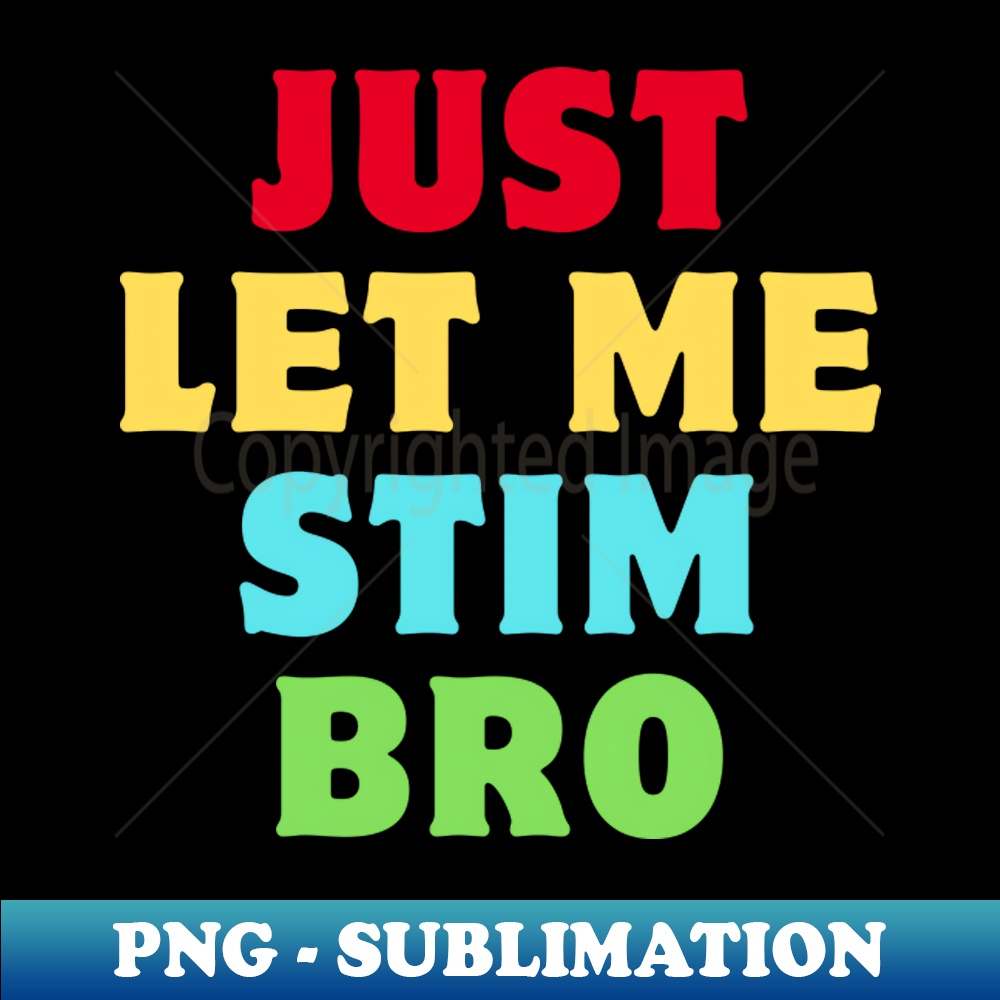 Just Let Me Stim Bro - Premium PNG Sublimation File - Unleas | Inspire ...