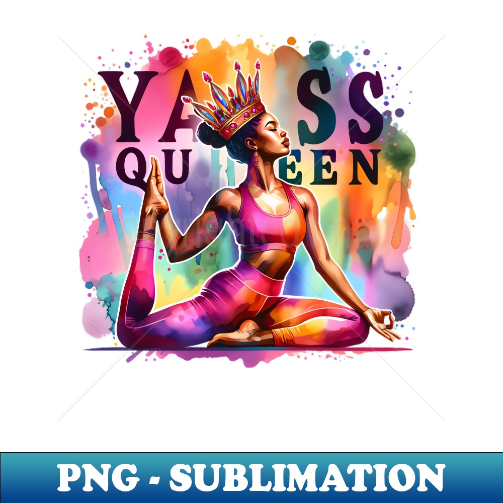 Yas Yoga Queen - High-Resolution PNG Sublimation File - Boos | Inspire ...