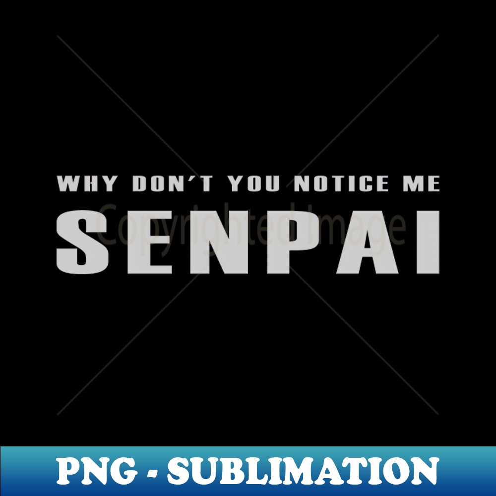 Why dont you notice me SENPAI - PNG Transparent Sublimation | Inspire ...