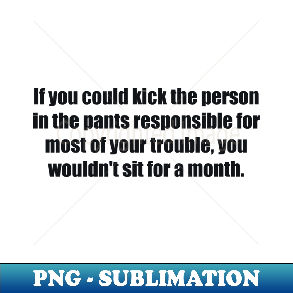 If you could kick the person in the pants responsible for mo | Inspire ...