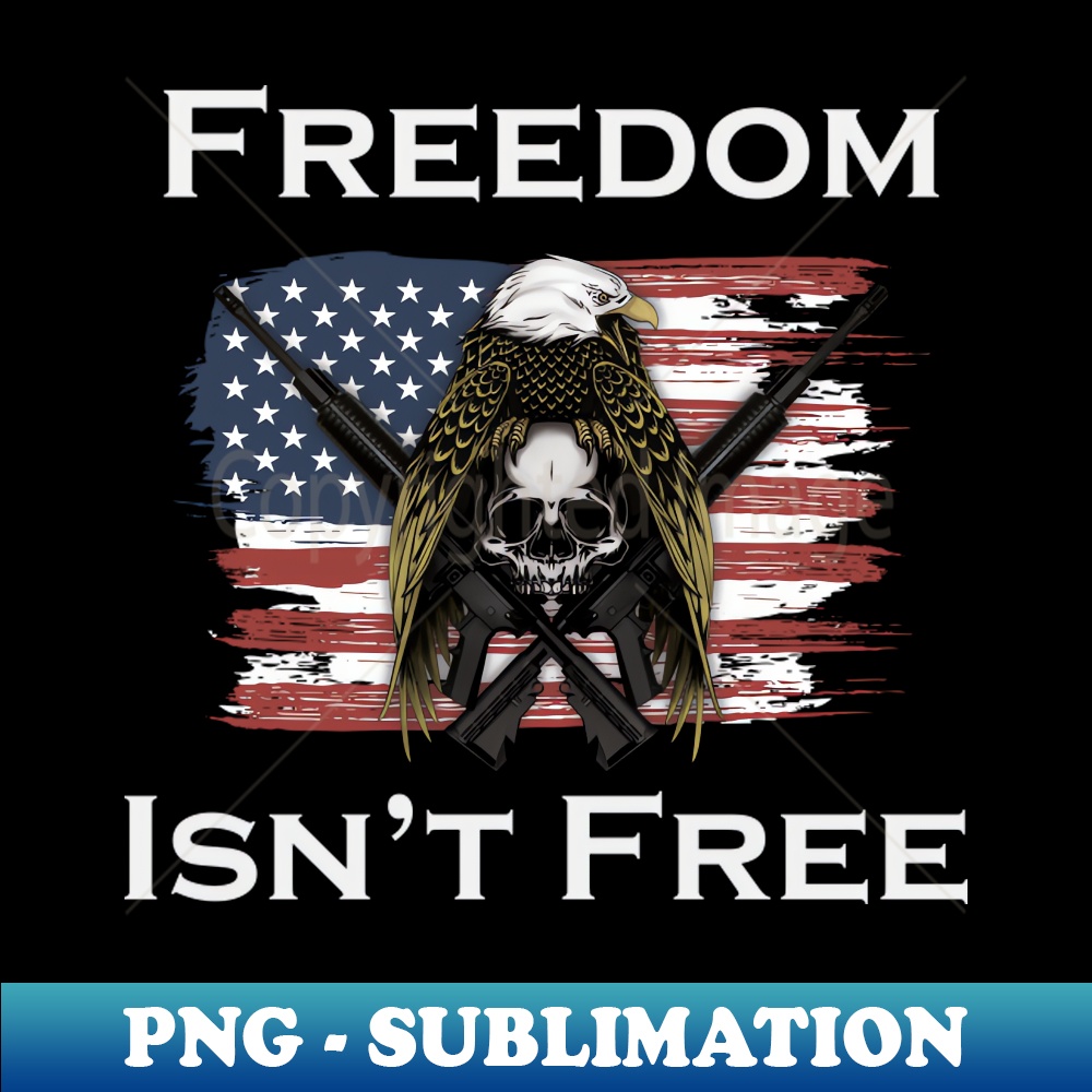 Freedom Isnt Free - Special Edition Sublimation PNG File - U | Inspire ...