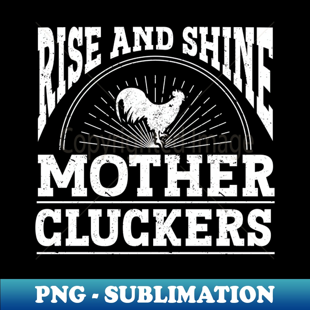 Chicken Rooster Rise and Shine Mother Cluckers - Special Edi | Inspire ...