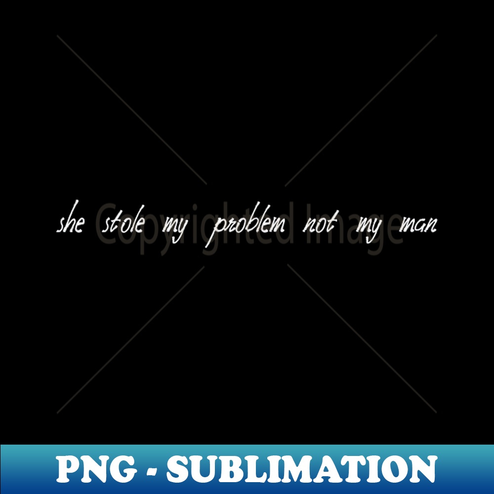 she stole my problem not my man - Aesthetic Sublimation Digi | Inspire ...