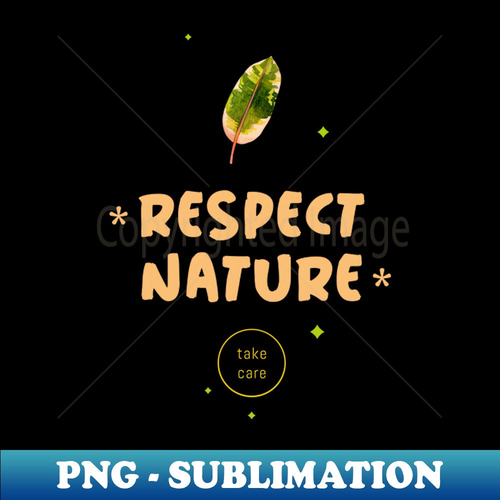 Respect Nature Take Care - Artistic Sublimation Digital File | Inspire ...
