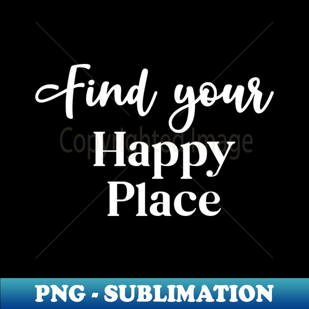 Find Your Happy Place - PNG Transparent Sublimation Design - | Inspire ...