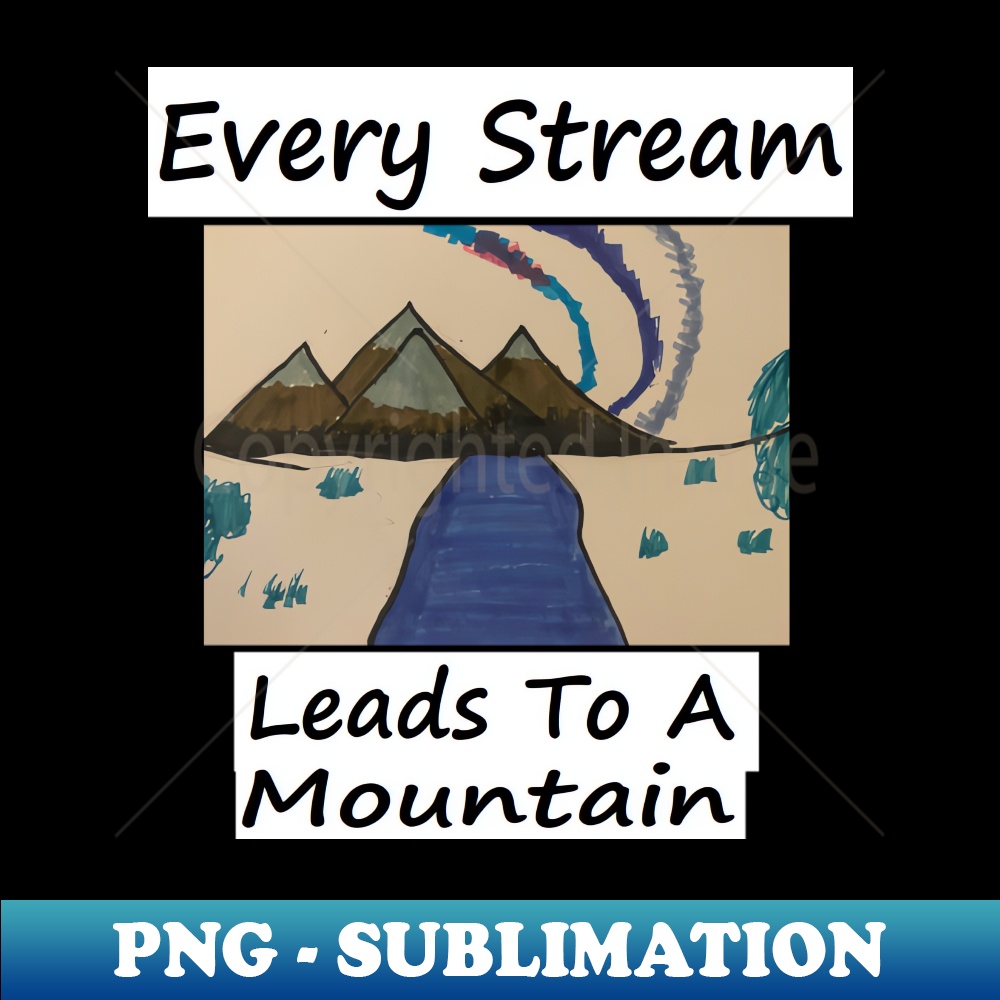 EVERY STREAM LEADS TO A MOUNTAIN - High-Resolution PNG Subli | Inspire ...