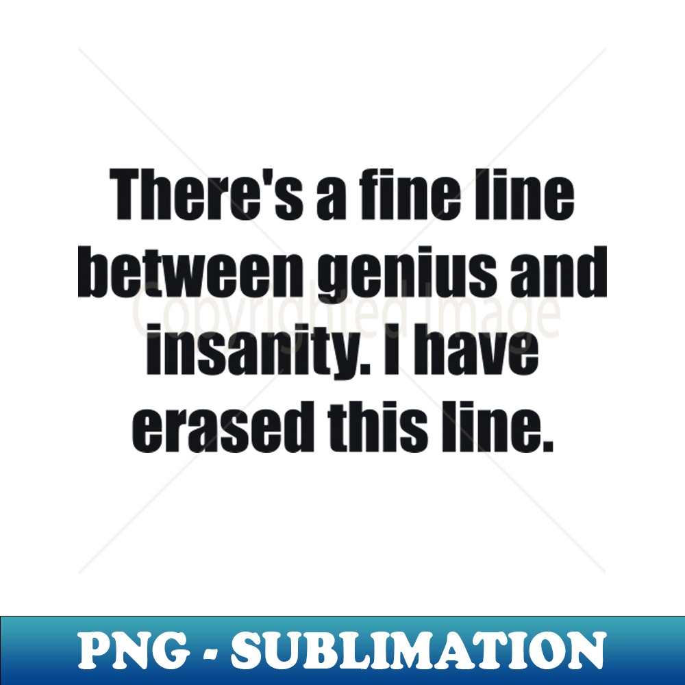Theres a fine line between genius and insanity I have erased | Inspire ...