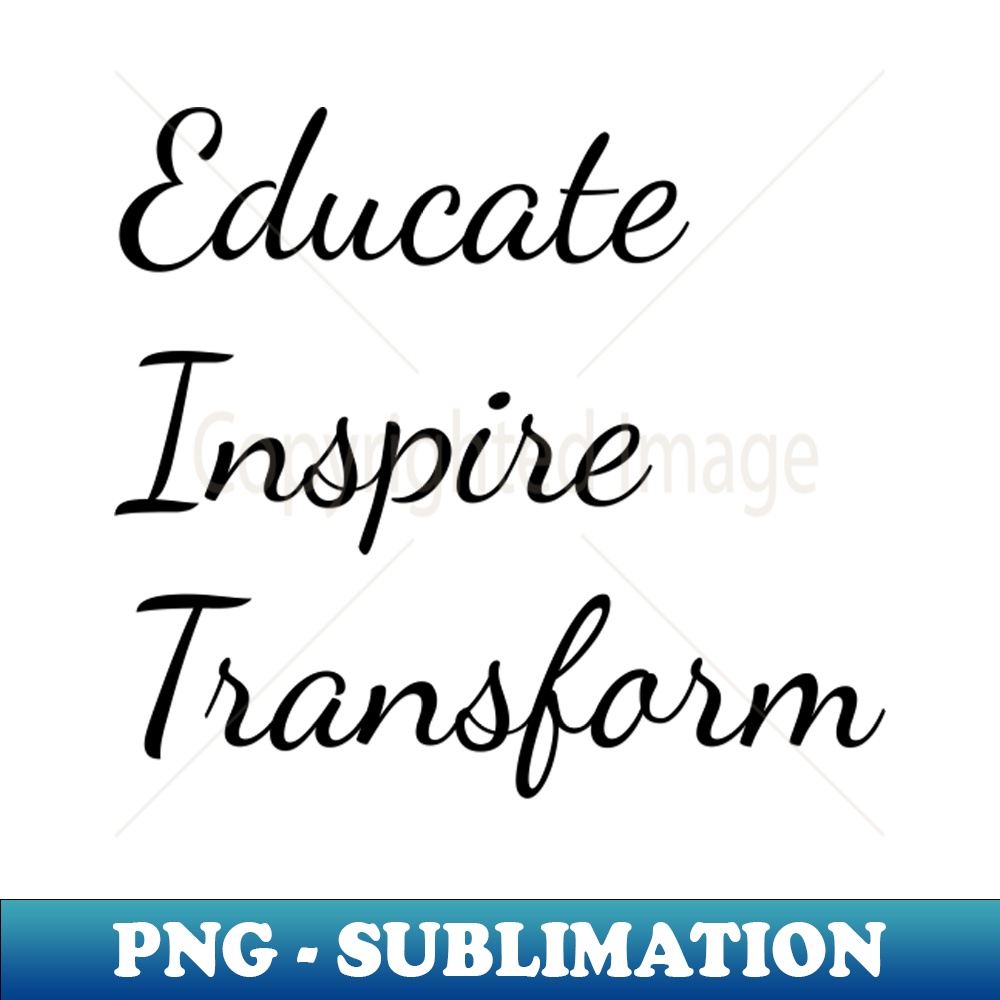 Educate Inspire Transform Teachers Classic - Instant PNG Sub | Inspire Uplift