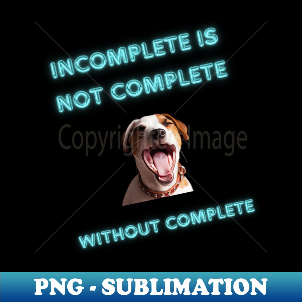 Incomplete is not complete without complete - Sublimation-Re | Inspire ...