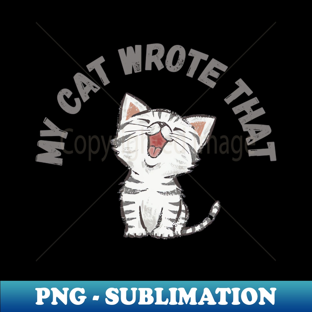 my cat wrote that - Signature Sublimation PNG File - Revolut | Inspire ...