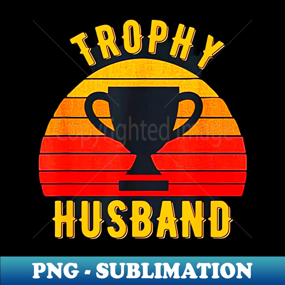 Trophy Husband - Instant PNG Sublimation Download - Perfect | Inspire ...