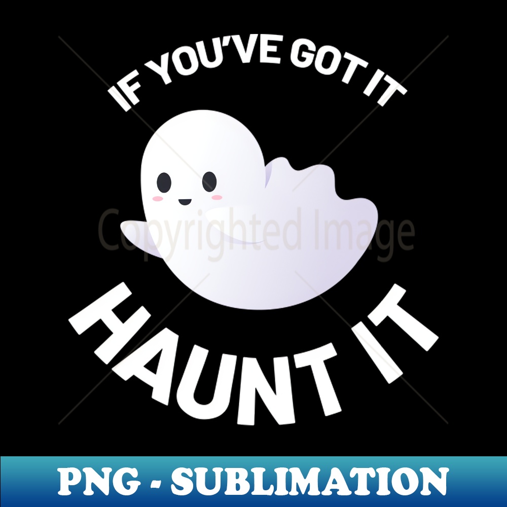 If Youve Got It Haunt It - PNG Transparent Digital Download | Inspire ...