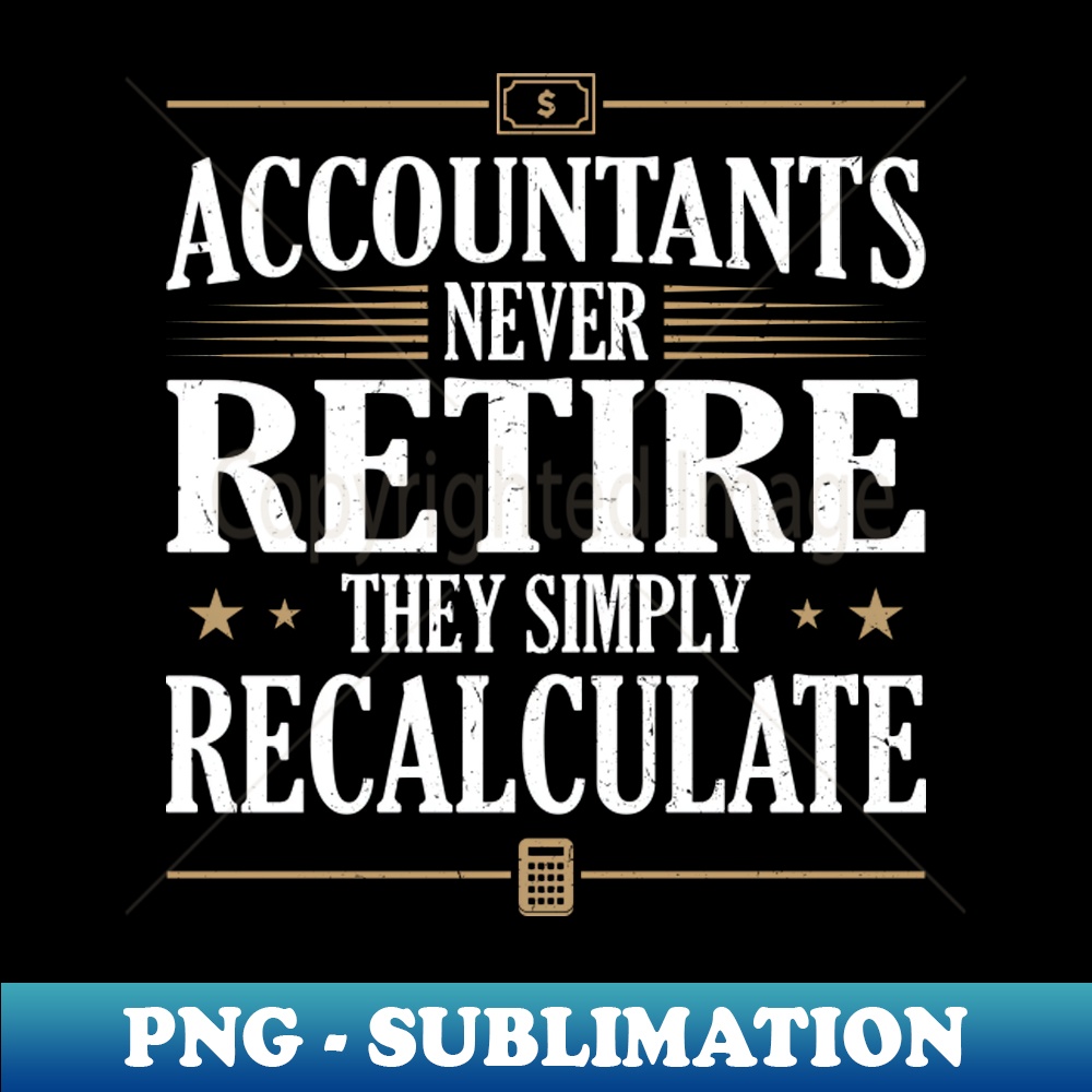 Accountants Never Retire They simply Recalculate - Creative | Inspire ...