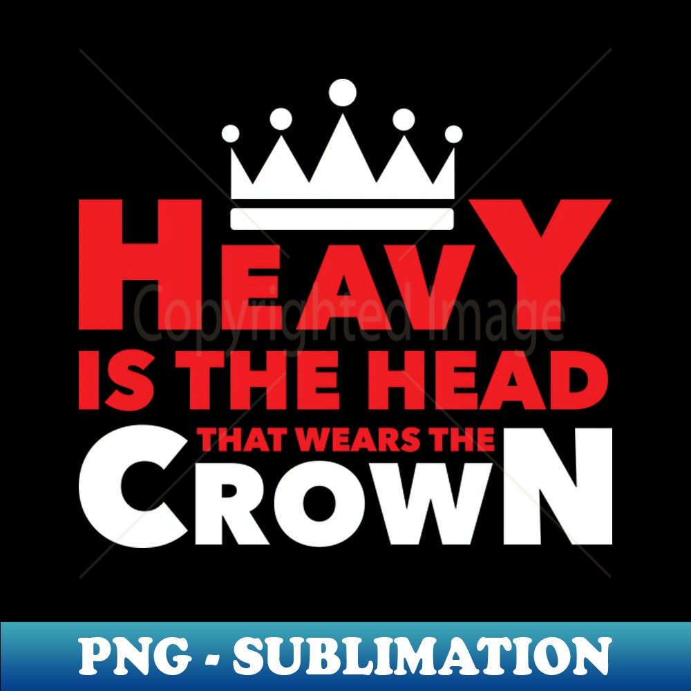 Heavy Is The Head - Signature Sublimation PNG File - Capture | Inspire ...