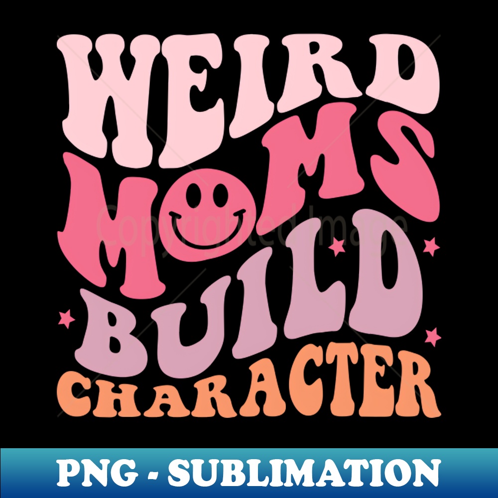 Weird Moms Build Character - Retro PNG Sublimation Digital D - Inspire ...
