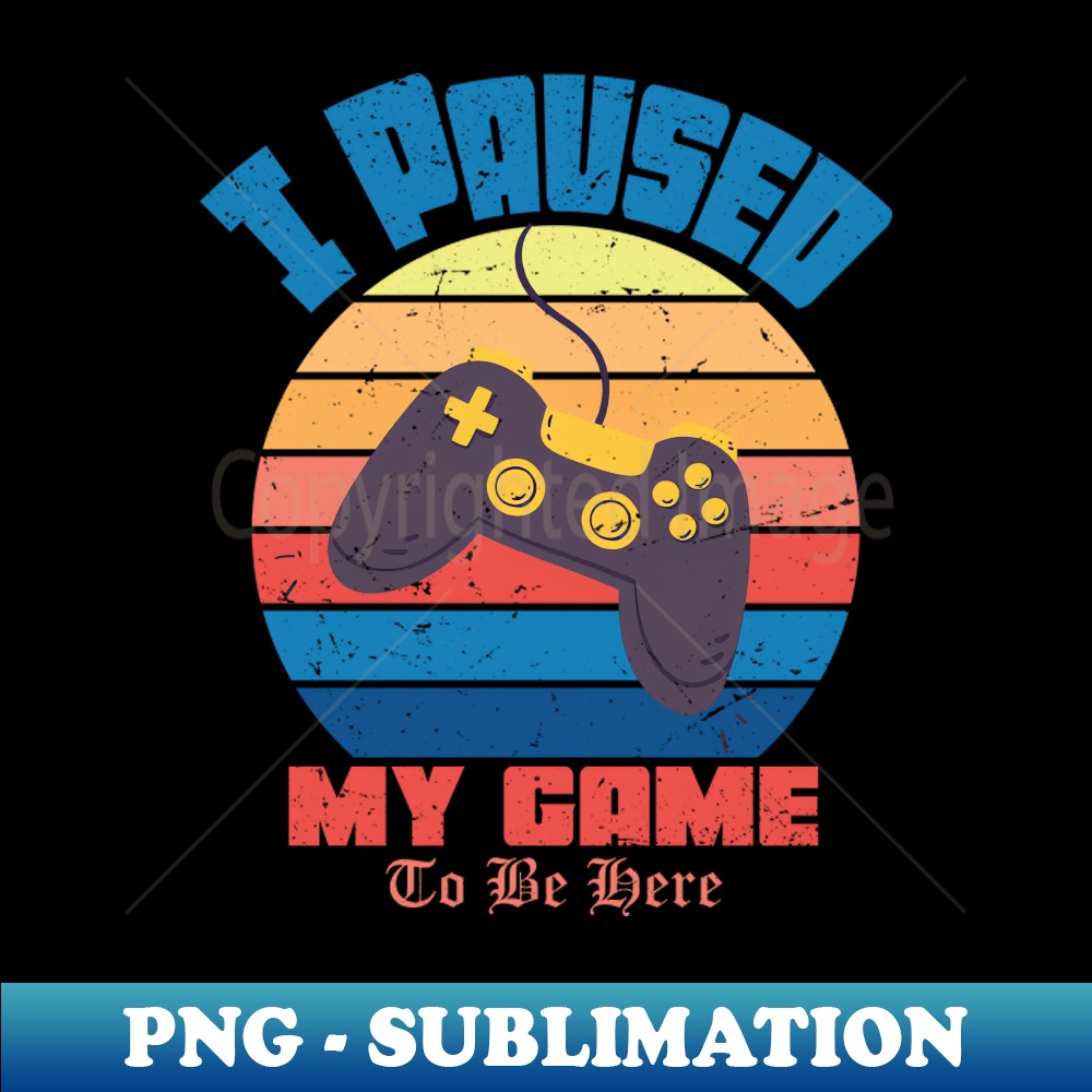 I Paused My Game To Be Here gaming funny - Exclusive PNG Sub | Inspire ...