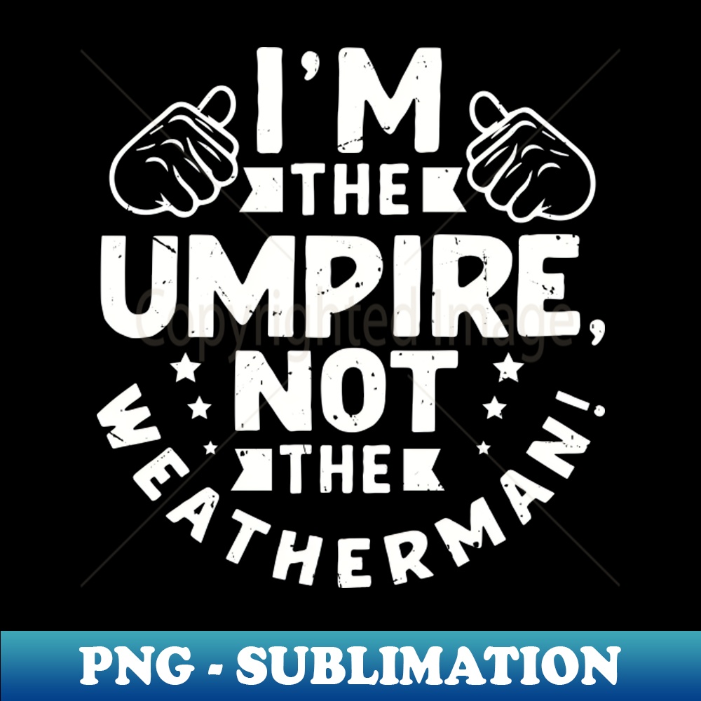 Im The Umpire Not The Weatherman - Modern Sublimation PNG Fi - Inspire ... Im The Umpire Not The Weatherman - Modern Sublimation PNG Fi - Inspire ...