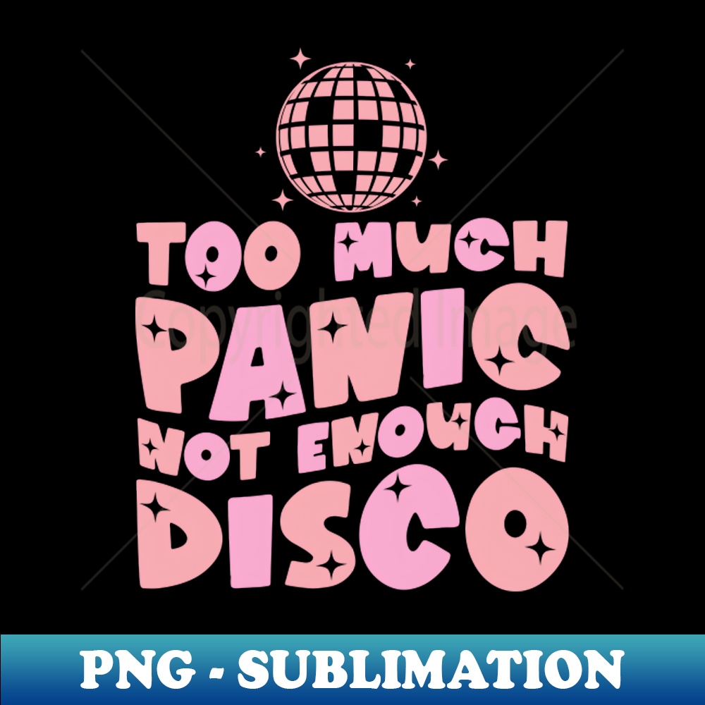 Too much panic not enough disco - Instant PNG Sublimation Do | Inspire ...