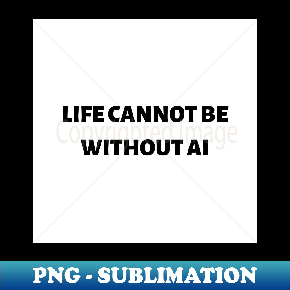 Life cannot be without AI - Aesthetic Sublimation Digital Fi | Inspire ...