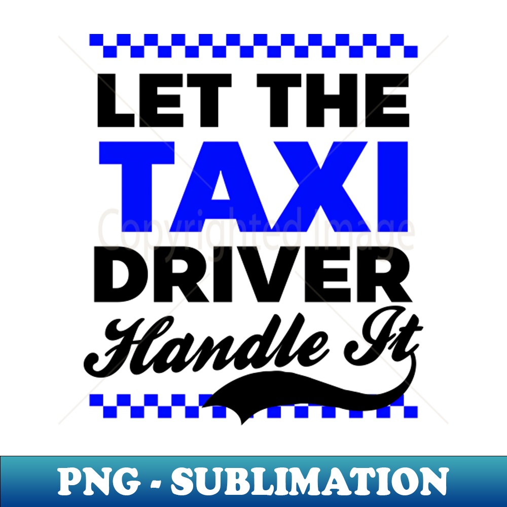 Taxi Driver Shirt Let The Taxi Driver Handle It - Special E | Inspire ...