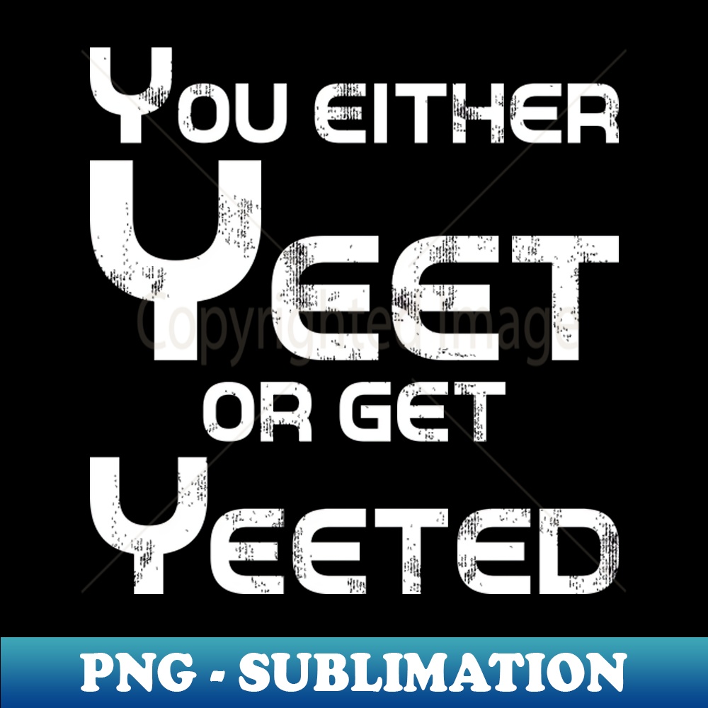 Yeet Or Get Yeeted Meme - Exclusive PNG Sublimation Download | Inspire Uplift