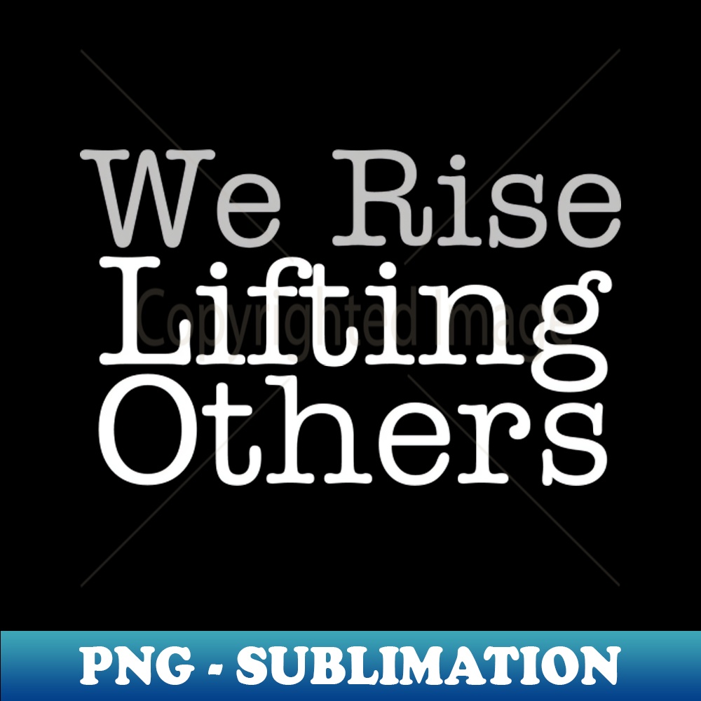 We Rise Lifting Others - PNG Transparent Digital Download Fi - Inspire ...