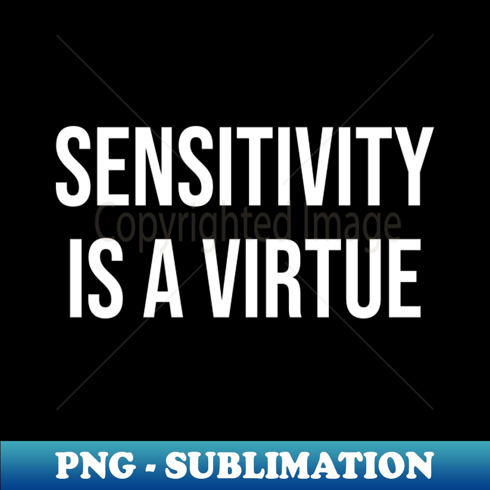 Sensitivity Is A Virtue - PNG Transparent Sublimation Design | Inspire ...