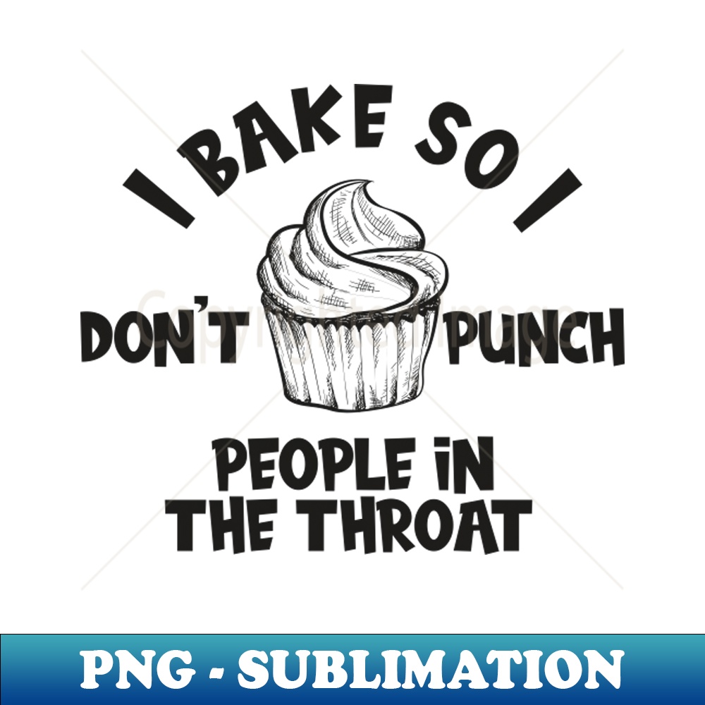I Bake So I Dont Punch People Throat Baker Bakery - Instant | Inspire ...
