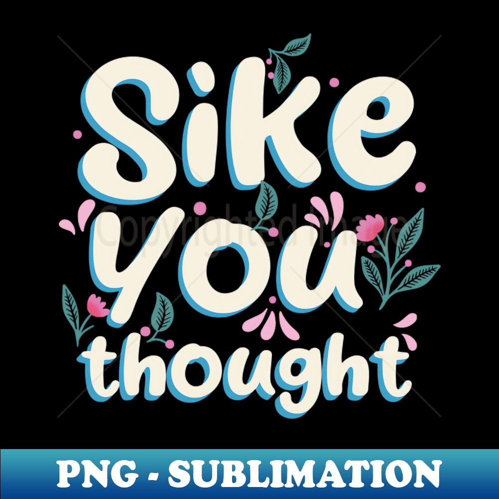 sike you thought - Stylish Sublimation Digital Download - En | Inspire ...
