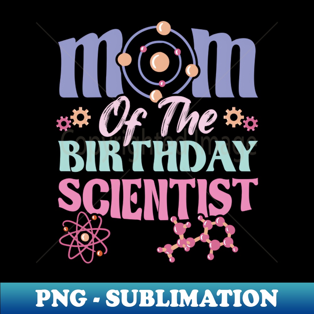 Mom Of The Birthday Scientist - High-Resolution PNG Sublimat | Inspire ...
