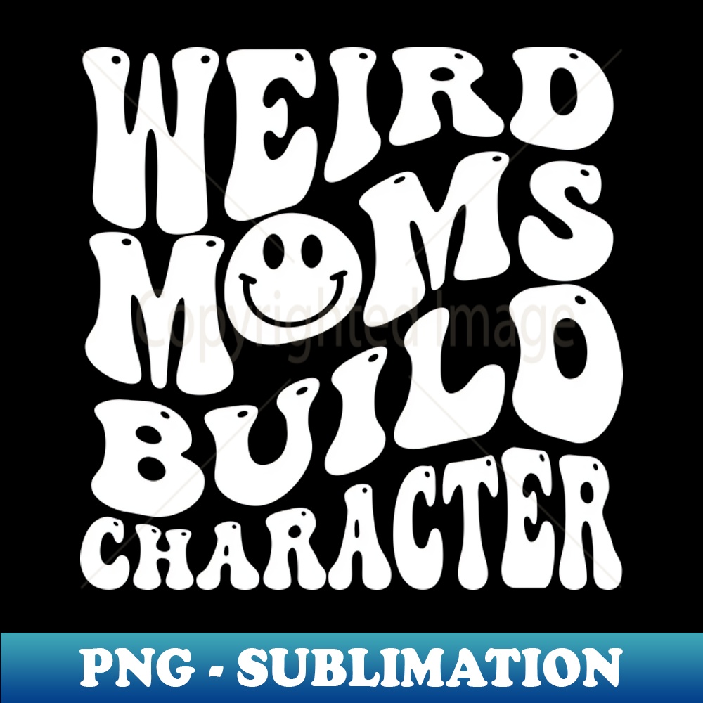 Weird Moms Build Character - Premium Sublimation Digital Dow | Inspire ...