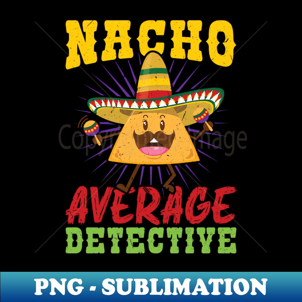 Nacho Average Detective - Sublimation-Ready PNG File - Bold - Inspire ...