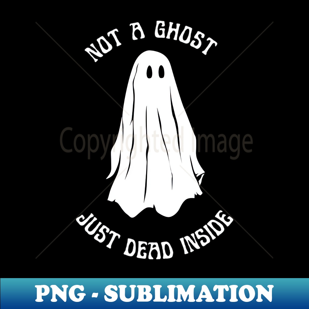 not a ghost just dead inside - Premium Sublimation Digital D | Inspire ...