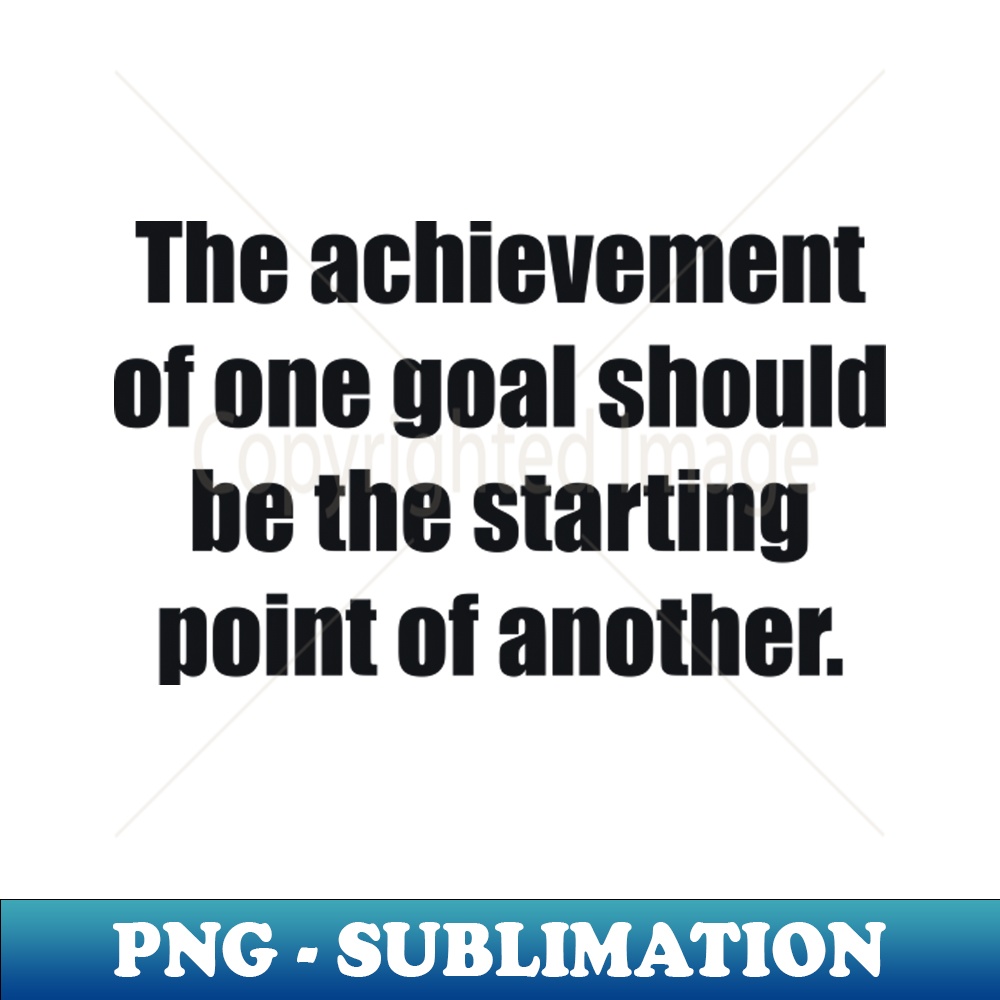 The achievement of one goal should be the starting point of | Inspire ...
