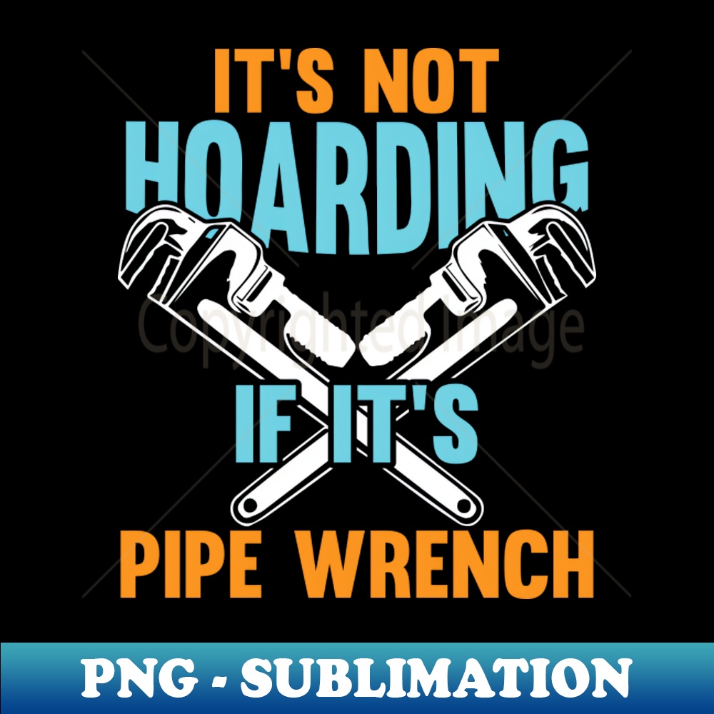 Its Not Harding If Its Pipe Wernch - High-Resolution PNG Sub - Inspire ...