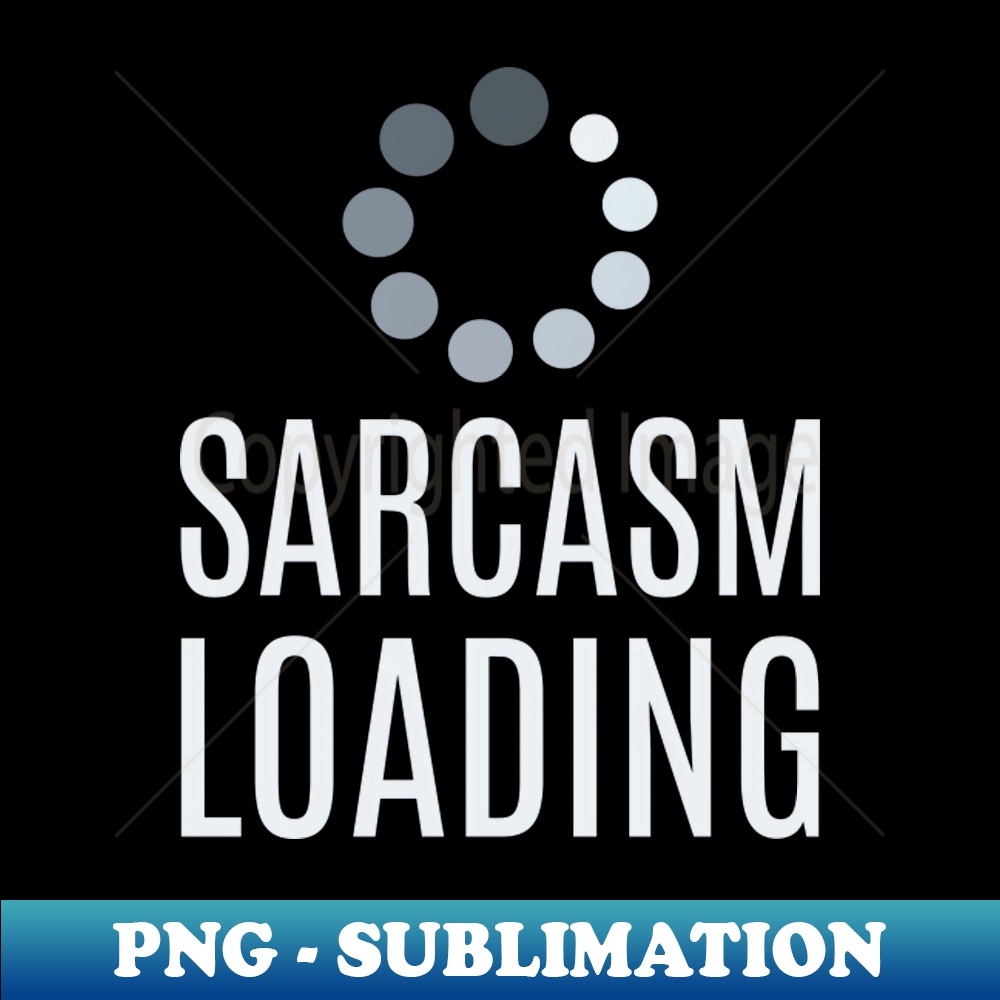 Sarcasm loading - PNG Transparent Digital Download File for | Inspire ...