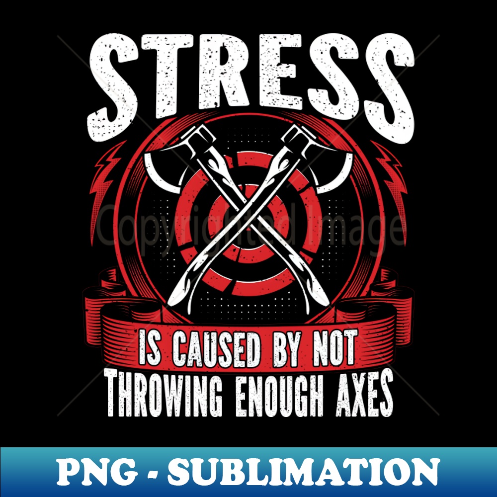 Stress Is Caused by Not Throwing Enough Axes Crazy Ax Lover | Inspire ...