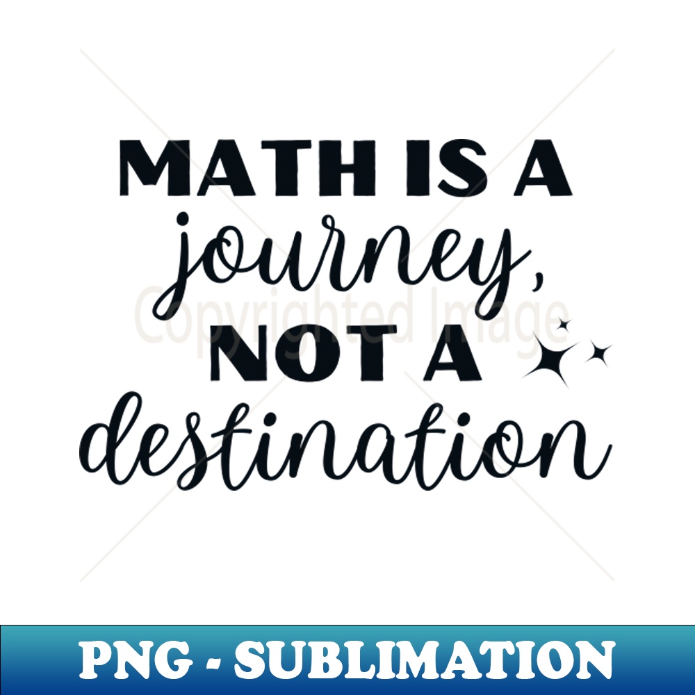 Math Is A Journey Not A Destination - Decorative Sublimation | Inspire ...