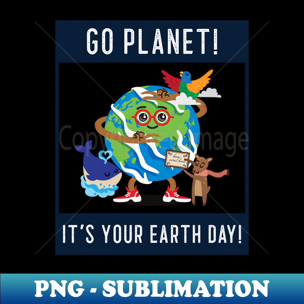 Go Planet Its your Earth Day - High-Resolution PNG Sublimati - Inspire ...