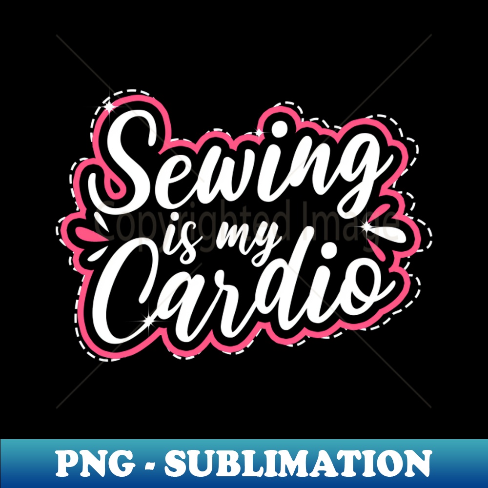 Sewing Shirt Sewing Is My Cardio - Signature Sublimation PN | Inspire ...