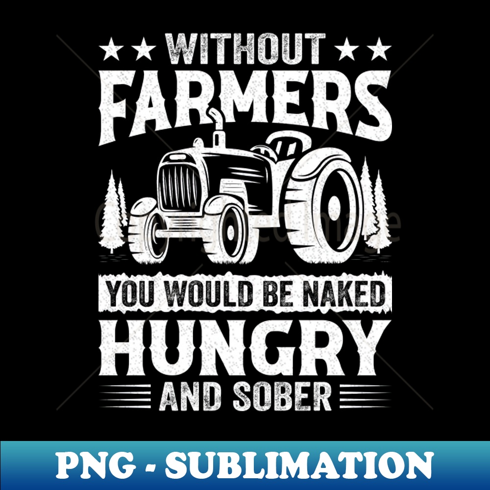 Without Farmers You Would Be Hungry and Sober Farmer Farming | Inspire ...