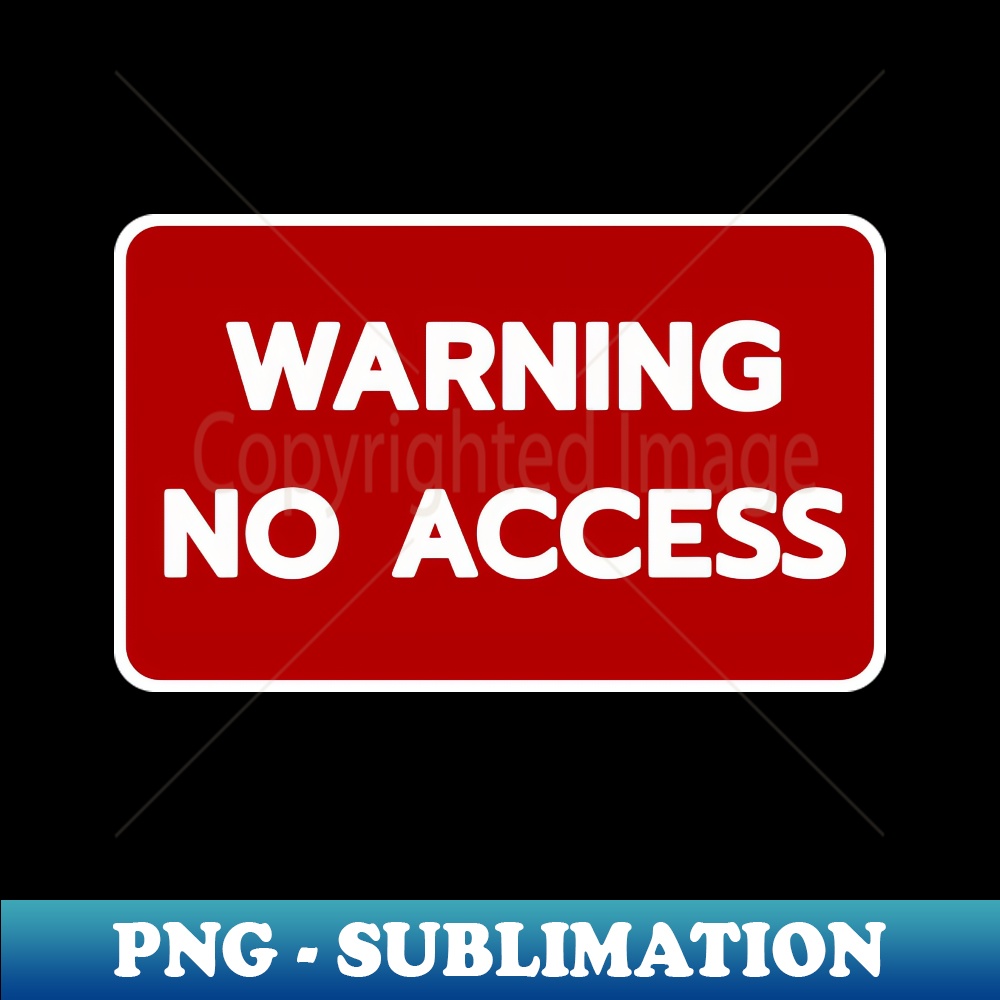 Warning No Access - Special Edition Sublimation PNG File - C | Inspire ...