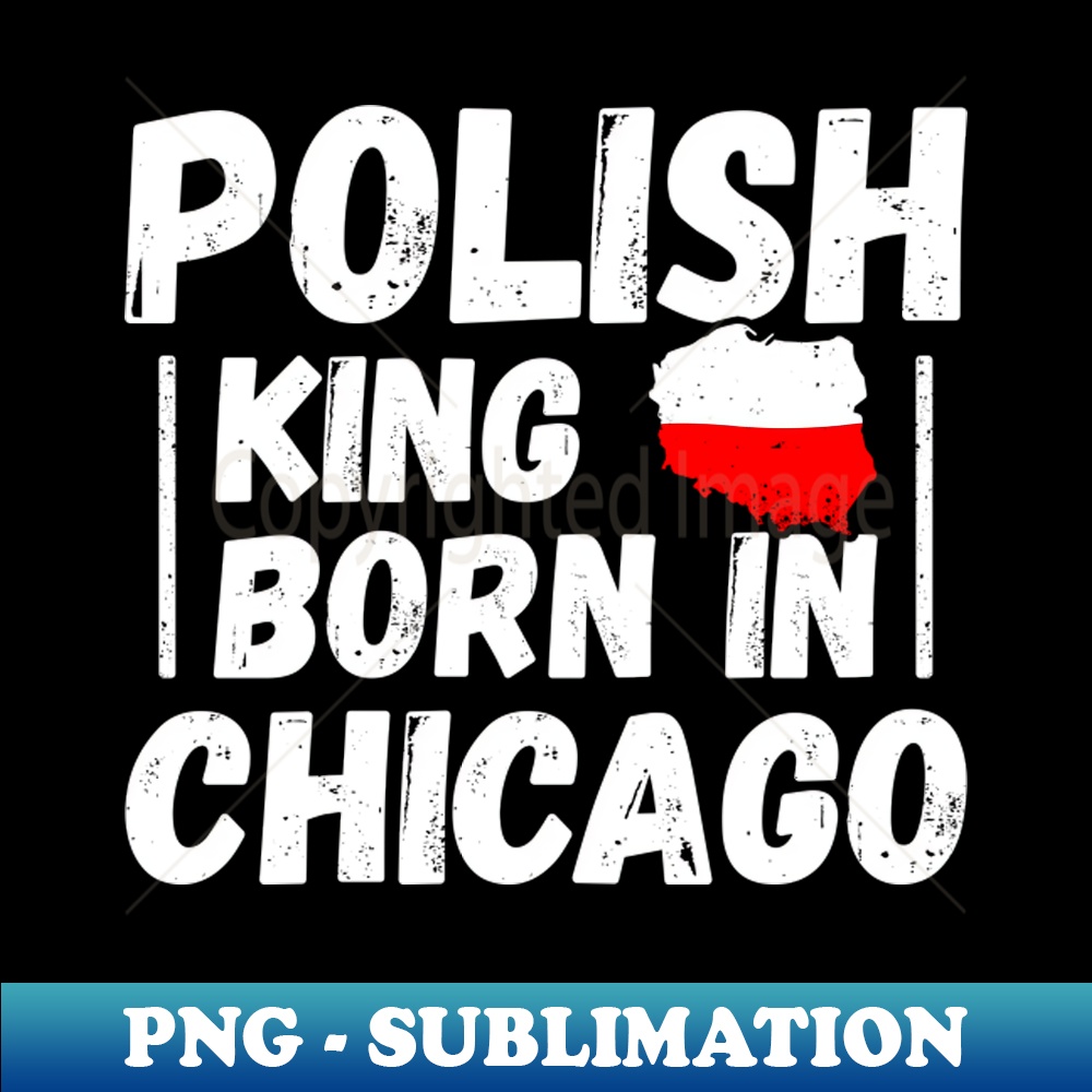 Polish king born in Chicago - High-Quality PNG Sublimation D | Inspire ...
