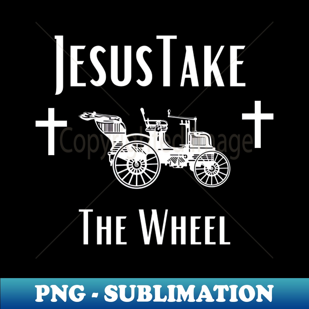 Jesus Take The Wheel - Professional Sublimation Digital Down | Inspire ...