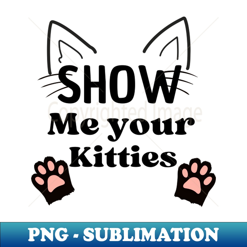 Show Me Your Kitties T-Shirts - Unique Sublimation PNG Downl | Inspire ...